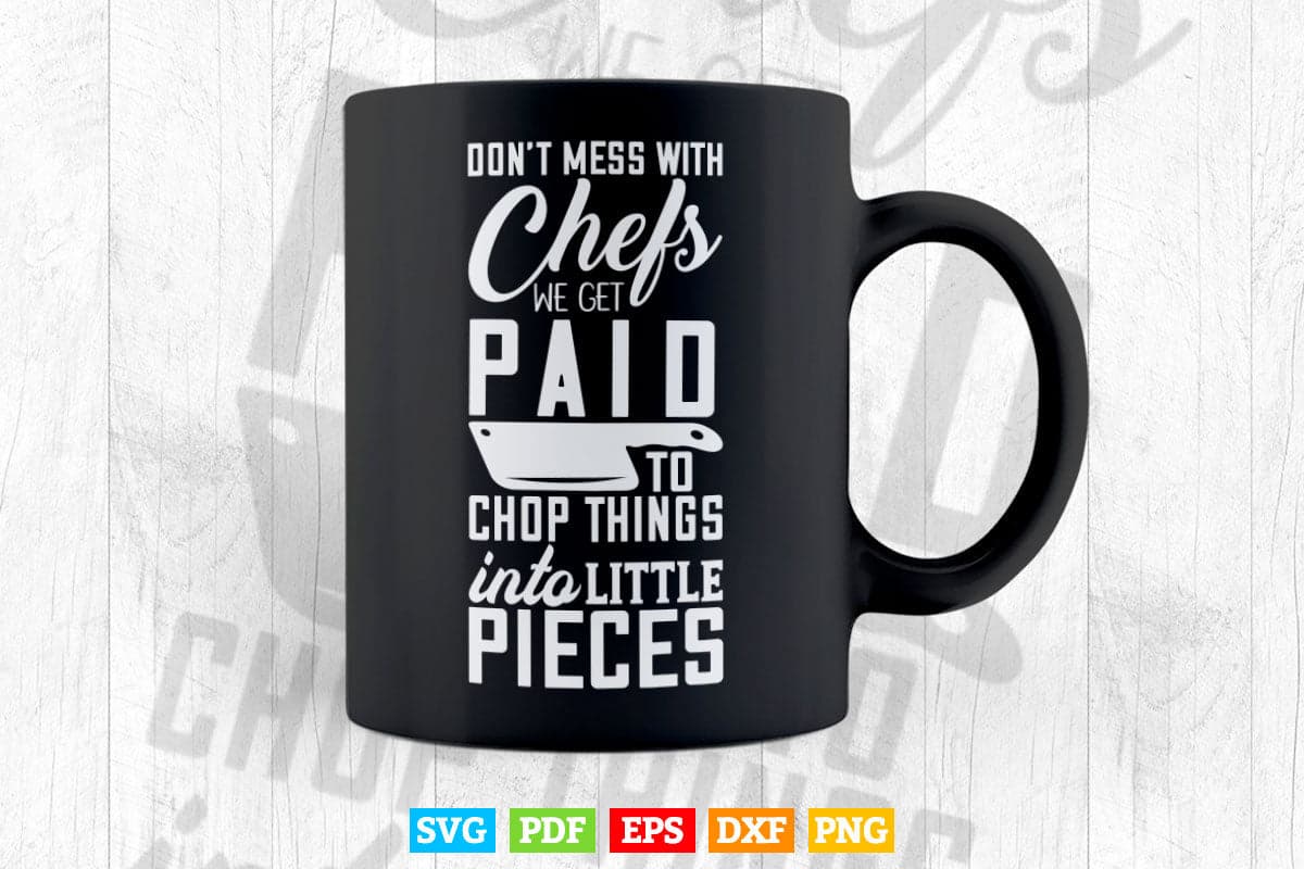 Don’t Mess With Chefs We Get Paid to Chop Things Svg Png Cut Files ...