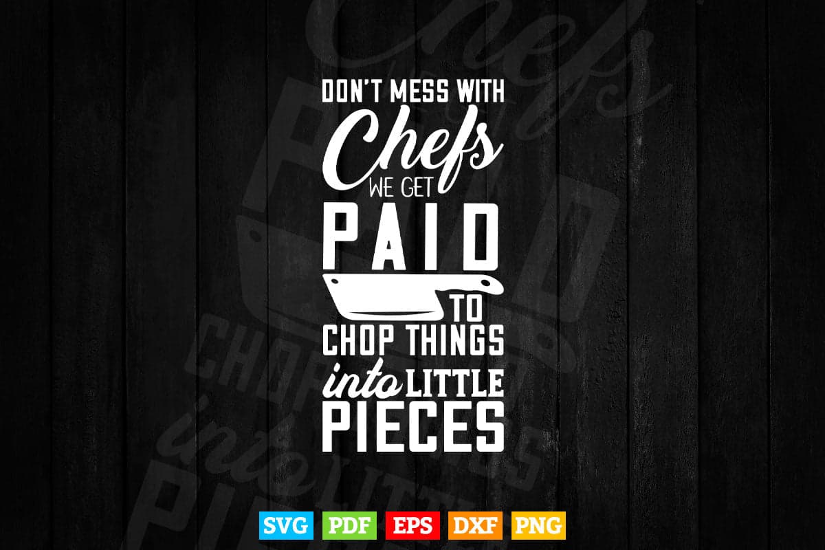 Don’t Mess With Chefs We Get Paid to Chop Things Svg Png Cut Files ...