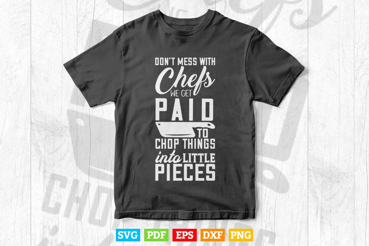 Don’t Mess With Chefs We Get Paid to Chop Things Svg Png Cut Files ...