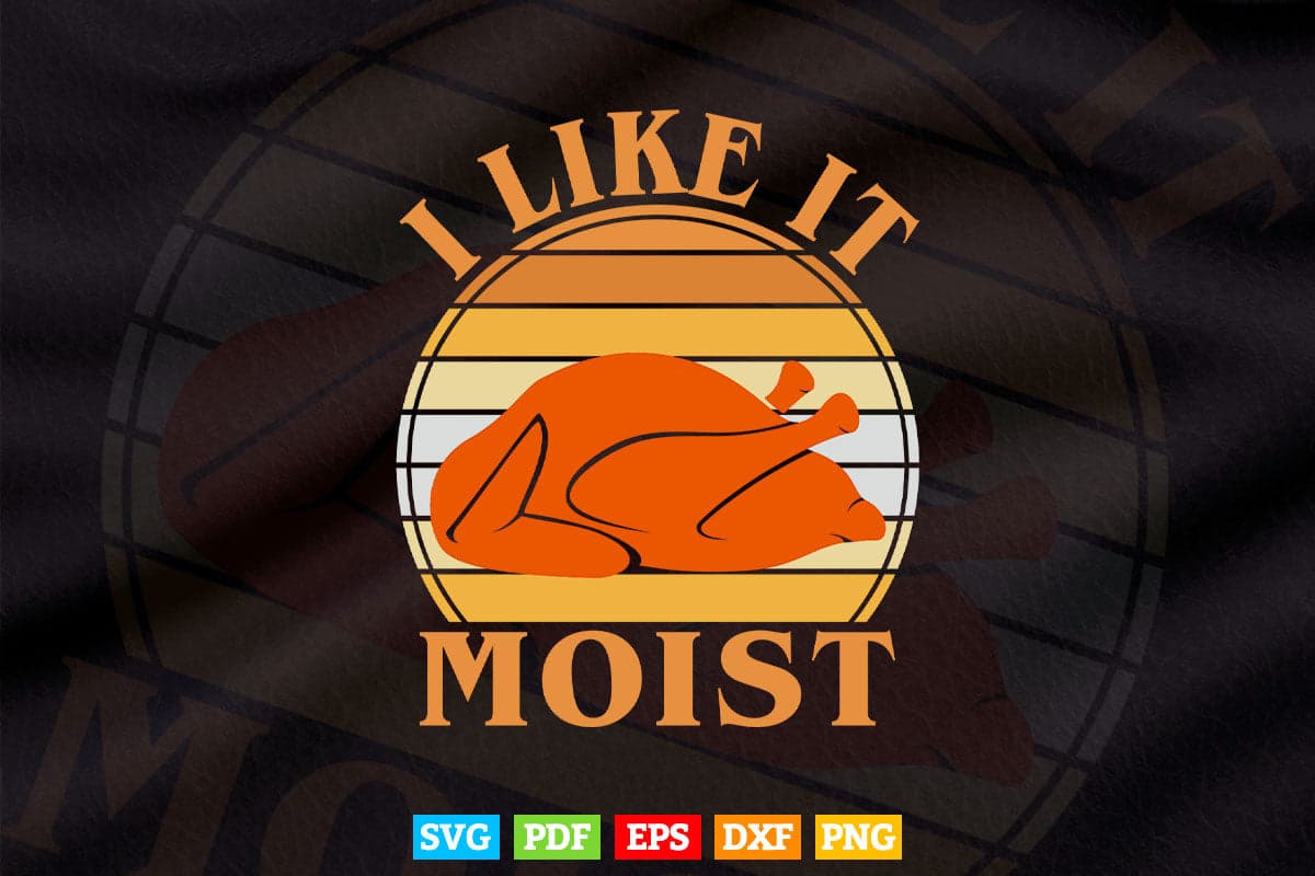 I Like It Moist Thanksgiving Costume Turkey Leg Day Svg Png Cut Files ...
