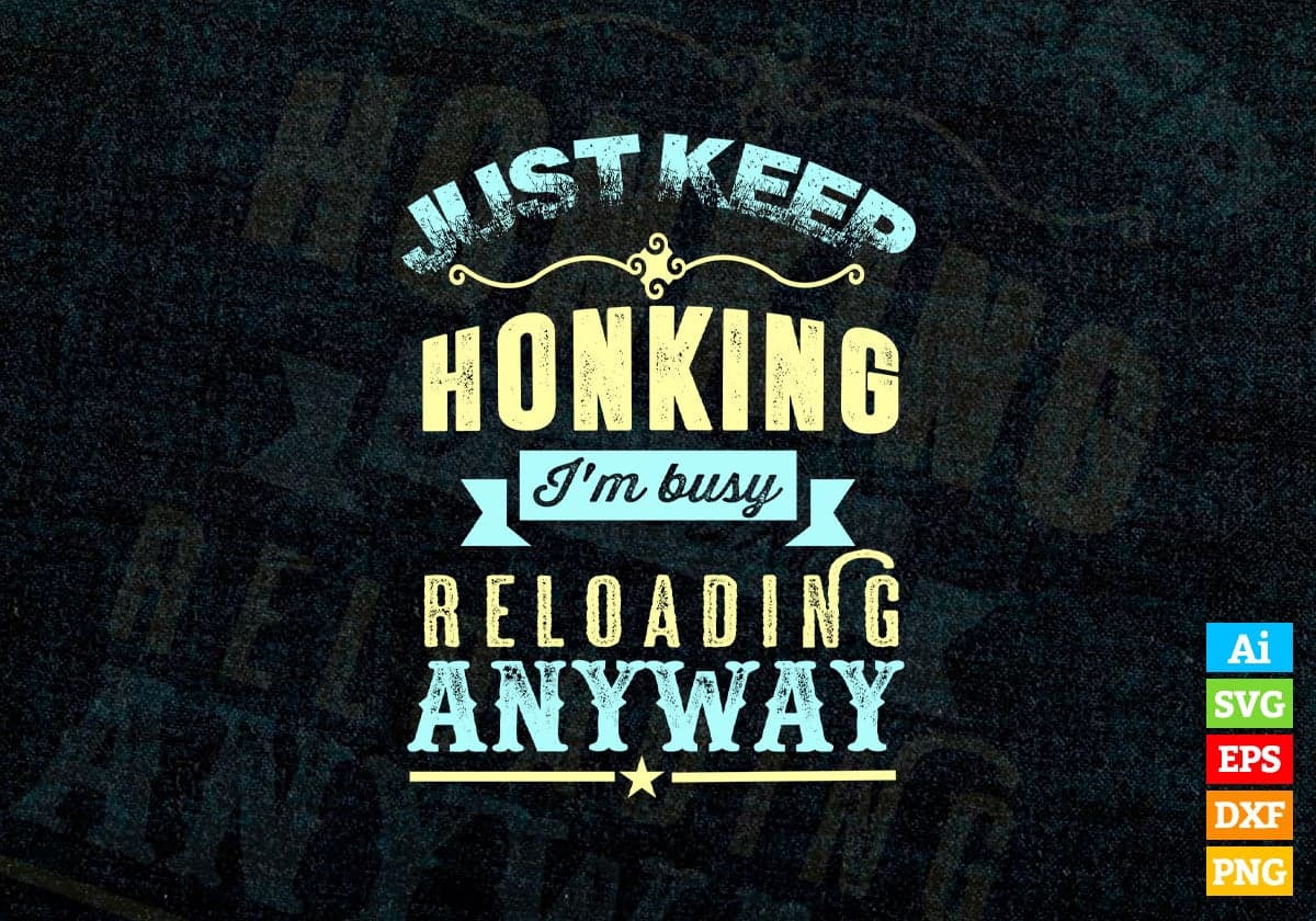 Just Keep Honking I'm Busy Reloading Anyway Funny Quotes Vector T-shirt ...